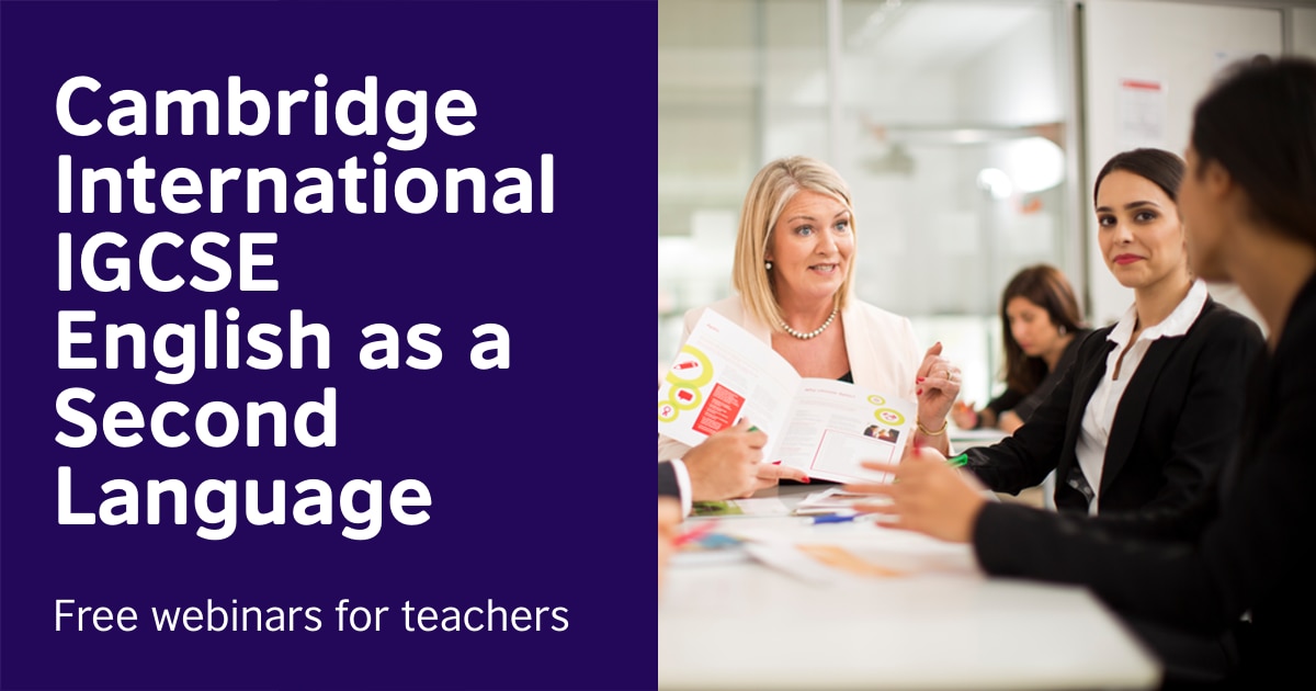 Cambridge IGCSE English as a Second Language - Webinars for Teachers ...